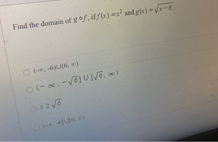 Solved Find the domain of gof, if f(x) =x? and g(x) = x-6. | Chegg.com