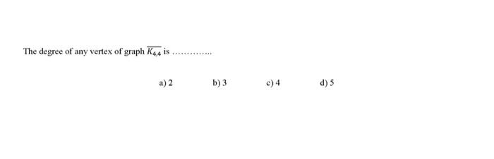 Solved The degree of any vertex of graph Kag is . a) 2 b) 3 | Chegg.com