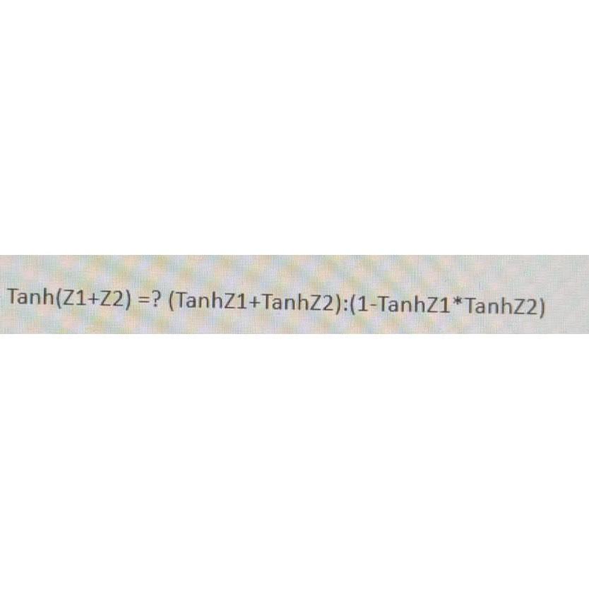 Solved tan⁡h(Z1+Z2)=tan⁡hZ1+tan⁡hZ21-tan⁡hZ1*tan⁡hZ2 | Chegg.com