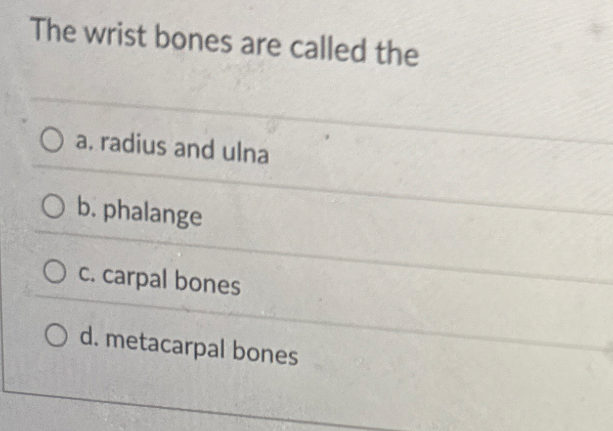 Solved The wrist bones are called thea. ﻿radius and ulnab. | Chegg.com