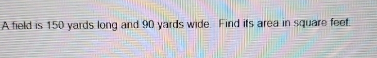 Solved A freld is 150 ﻿yards long and 90 ﻿yards wide. Find | Chegg.com