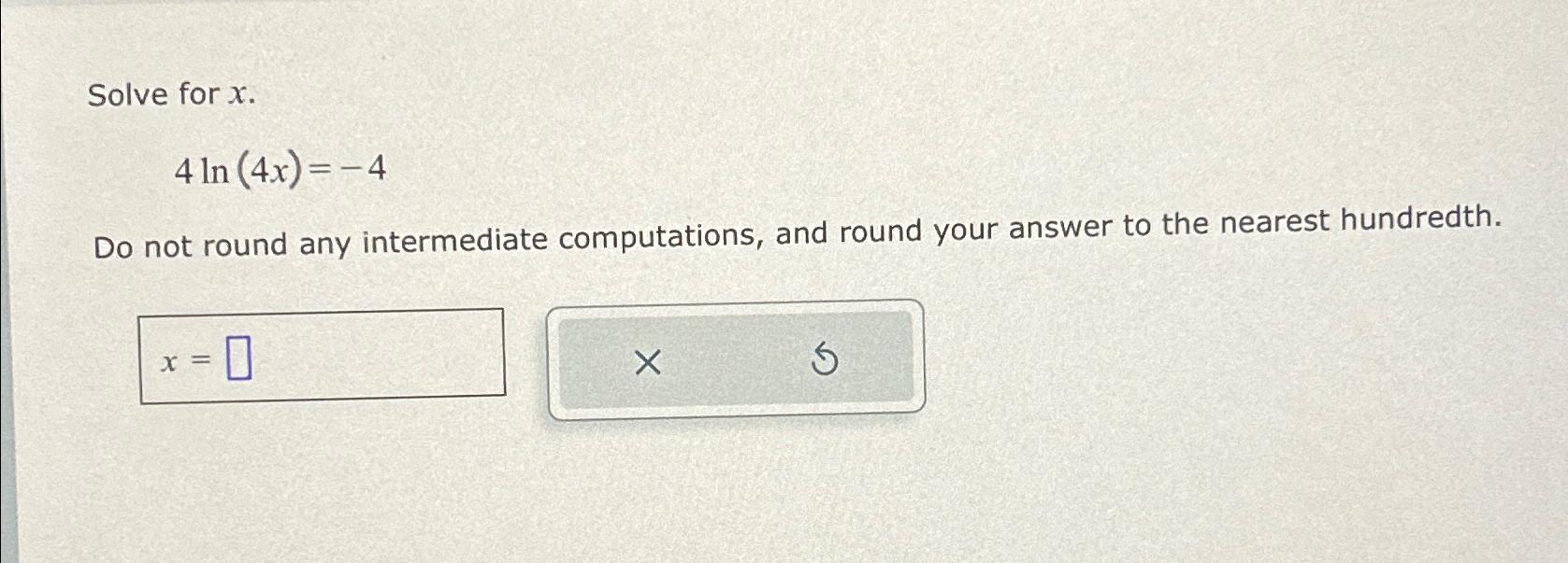 Solved Solve for x4ln(4x)=-4Do not round any intermediate | Chegg.com