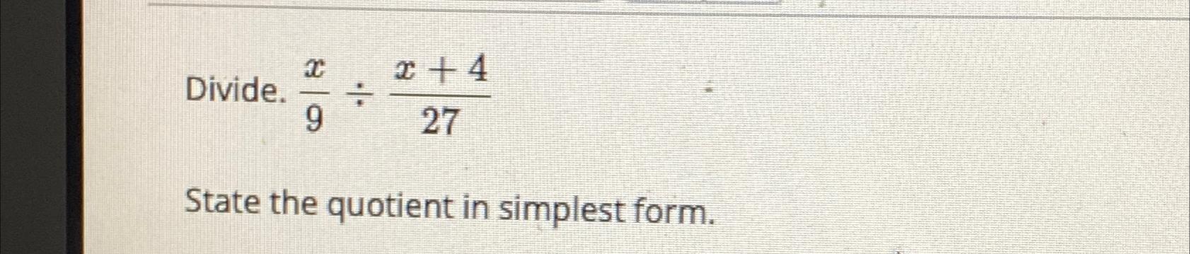 Solved Divide. x9÷x+427State the quotient in simplest form. | Chegg.com