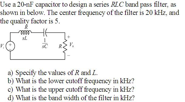 Solved Use a 20 - nF capacitor to design a series RLC band | Chegg.com