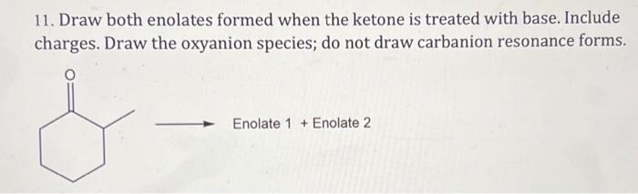 Solved 11. Draw both enolates formed when the ketone is | Chegg.com