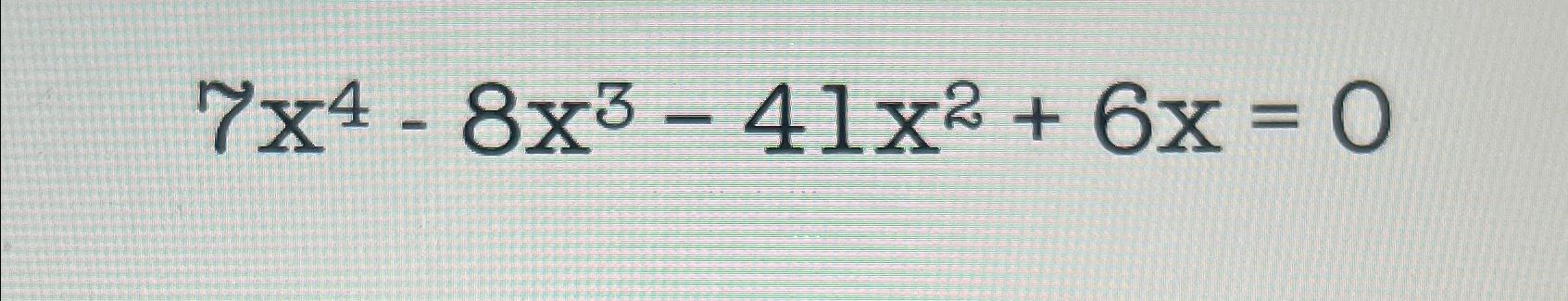 Solved 7x4-8x3-41x2+6x=0 | Chegg.com