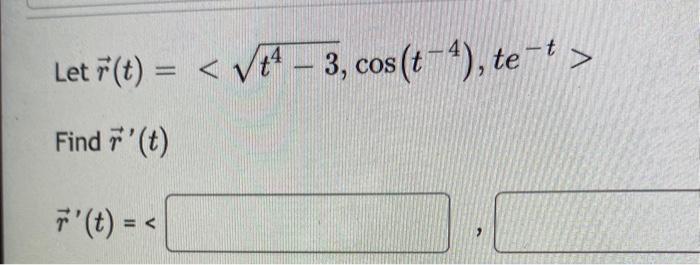 Solved Let r(t)= t4−3,cos(t−4),te−t Find r′(t) r′(t)=