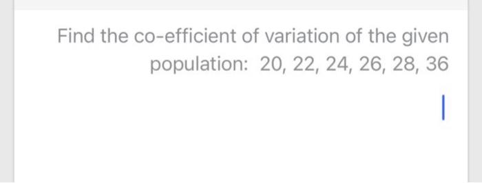 Solved Find the co-efficient of variation of the given | Chegg.com