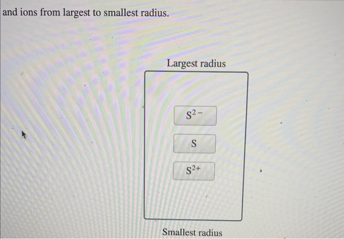Solved and ions from largest to smallest radius. Largest | Chegg.com