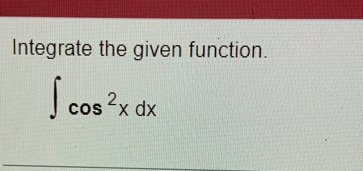 Solved Integrate the given function.∫﻿﻿cos2xdx | Chegg.com