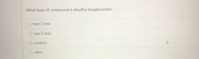 Solved What type of compound is disulfur hexabromide? type 1 | Chegg.com
