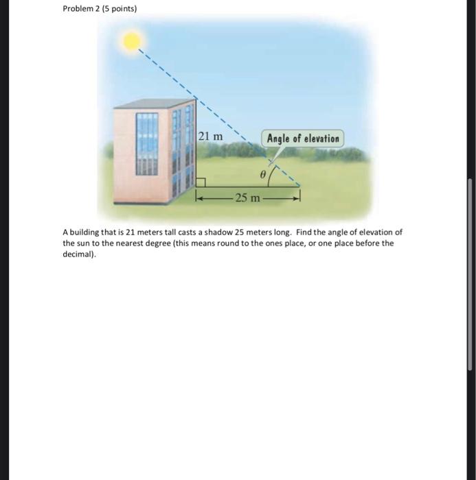 Solved Problem 2 (5 points) 21 m Angle of elevation - 25 m A | Chegg.com