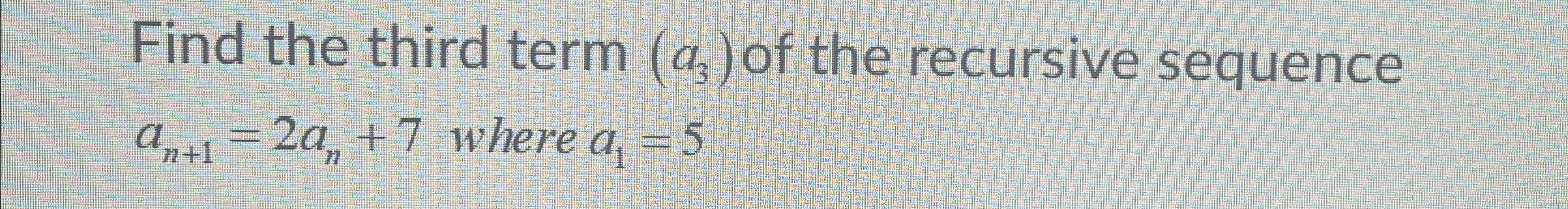 Solved Find the third term (a3) ﻿of the recursive sequence | Chegg.com