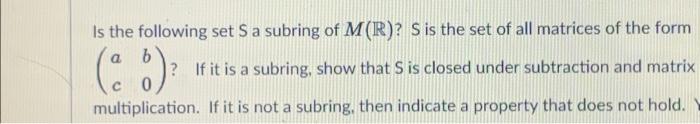 Solved Is the following set S a subring of M(R) ? S is the | Chegg.com
