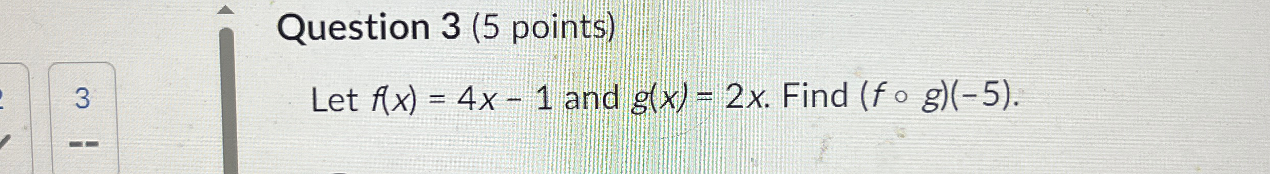 Solved Question 3 (5 points)3Let f(x)=4x-1 and g(x)=2x. | Chegg.com Solved Question 3 (5 points)3Let f(x)=4x-1 and g(x)=2x. | Chegg.com