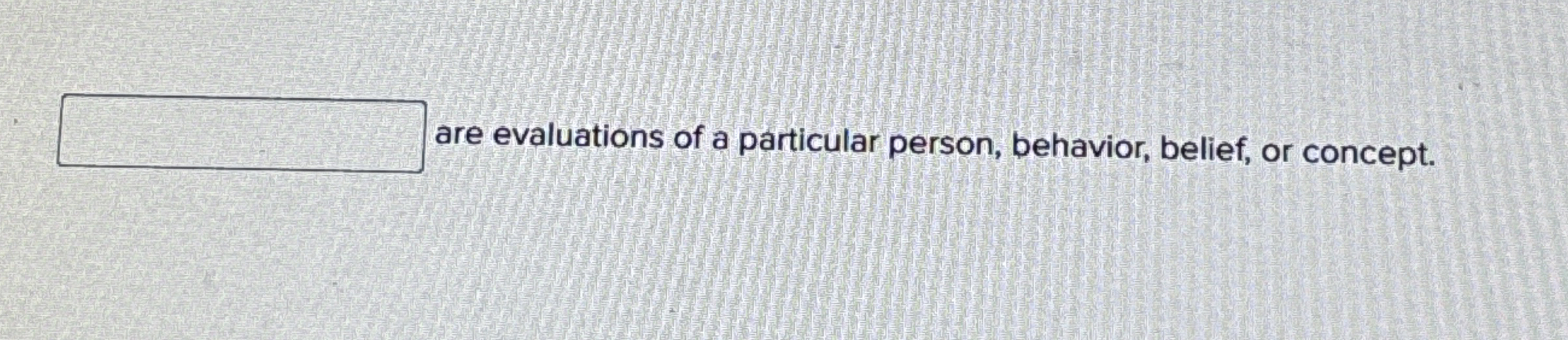 Solved are evaluations of a particular person, behavior, | Chegg.com