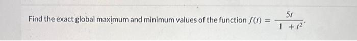 Solved Find the exact global maximum and minimum values of | Chegg.com