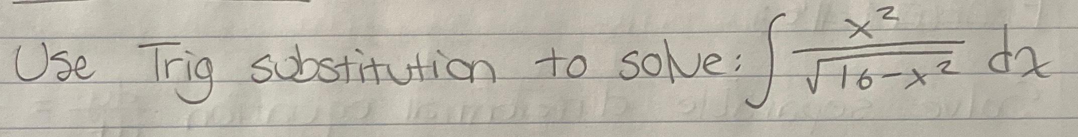 Solved Use Trig substitution to solve: ∫﻿﻿x216-x22dx | Chegg.com