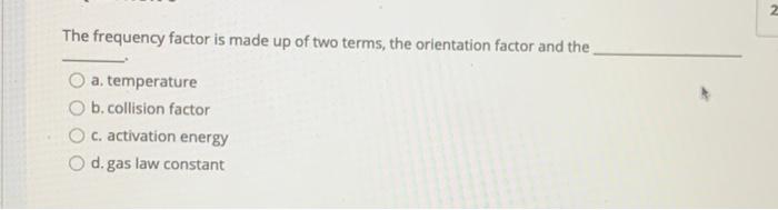 Solved 2 The frequency factor is made up of two terms, the | Chegg.com