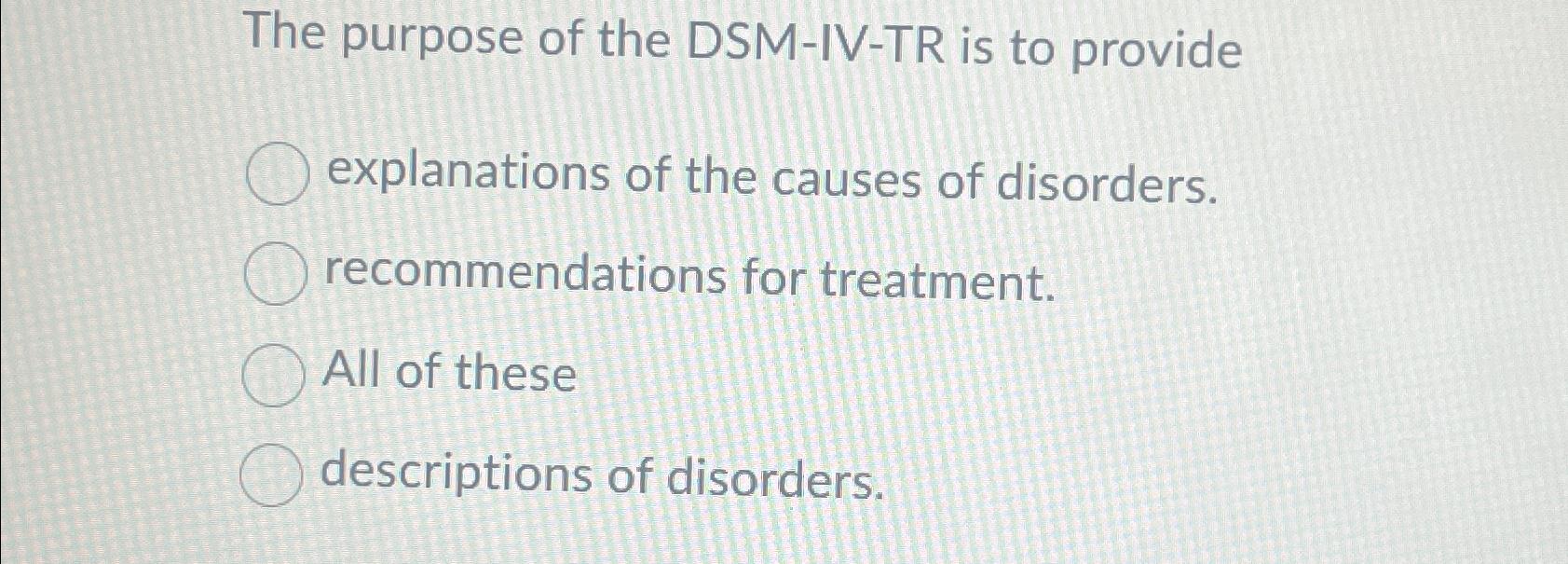 Solved The purpose of the DSM-IV-TR is to | Chegg.com