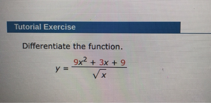 Solved Tutorial Exercise Differentiate the function. 9x2 + | Chegg.com Solved Tutorial Exercise Differentiate the function. 9x2 + | Chegg.com