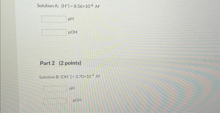 Solved Solution A: [H+]=8.56×10−8M pH pOH Part 2 (2 points) | Chegg.com
