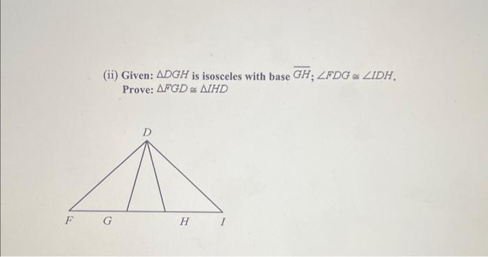 Solved (ii) Given: DGH is isosceles with base GH;∠FDG≅∠IDH. | Chegg.com
