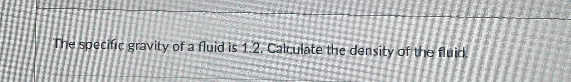 Solved The specific gravity of a fluid is 1.2. ﻿Calculate | Chegg.com