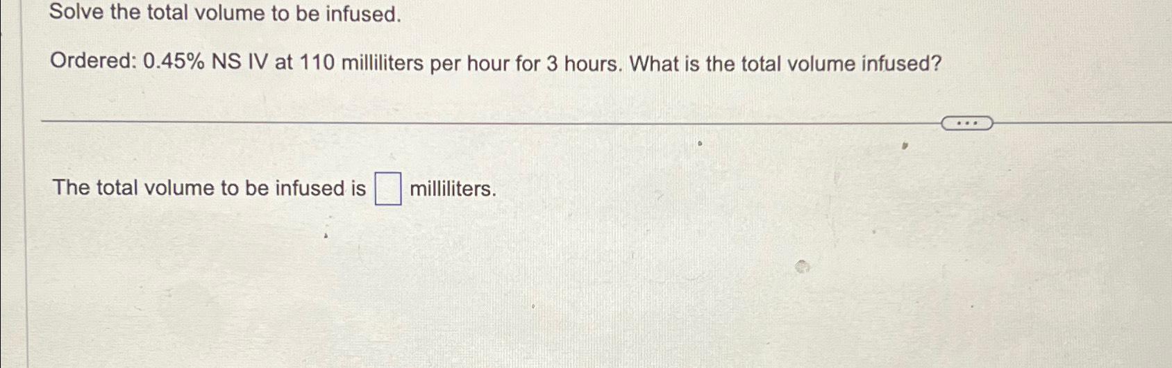 Solved Solve the total volume to be infused.Ordered: 0.45% | Chegg.com