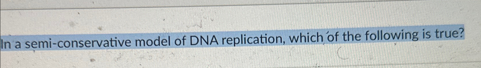 Solved In a semi-conservative model of DNA replication, | Chegg.com