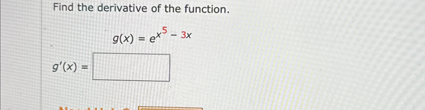Solved Find the derivative of the function.g(x)=ex5-3xg'(x)= | Chegg.com
