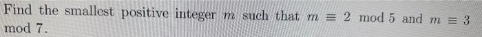 Solved Find the smallest positive integer m such that | Chegg.com