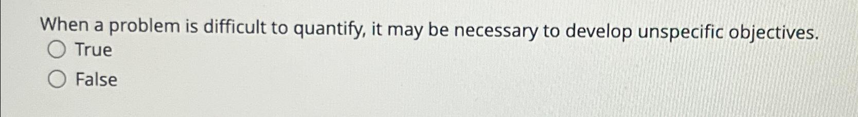 Solved When a problem is difficult to quantify, it may be | Chegg.com