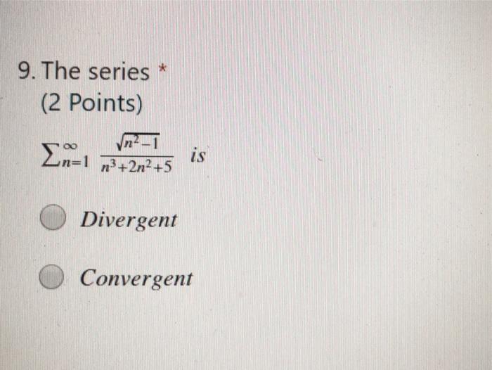 Solved * 9. The series (2 Points) n2-1 An=1 +2n2+5 is | Chegg.com
