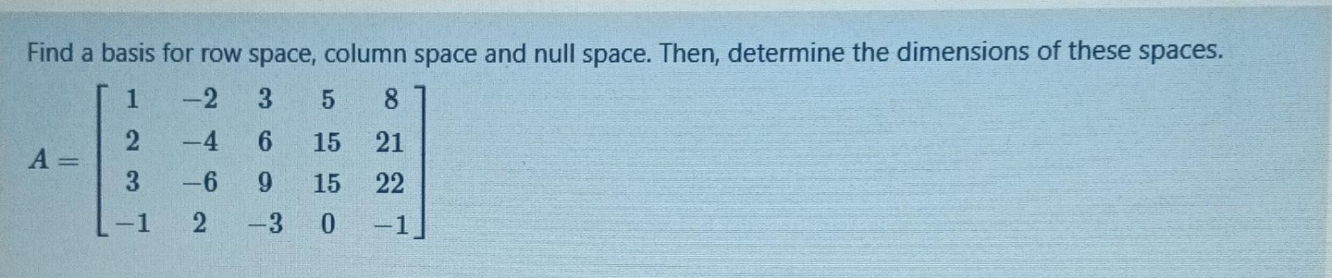Solved Find a basis for row space, column space and null | Chegg.com