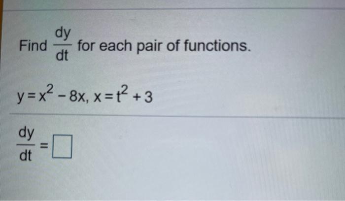 Solved Find dy for each pair of functions. dt y = x2 - 8x, | Chegg.com
