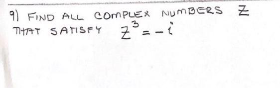 Solved 9) FIND ALL COMPLEX NUMBERS Z THTAT SAMISFY Z3=−i | Chegg.com
