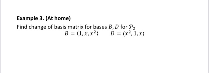 Solved Example 3. (At home) Find change of basis matrix for | Chegg.com