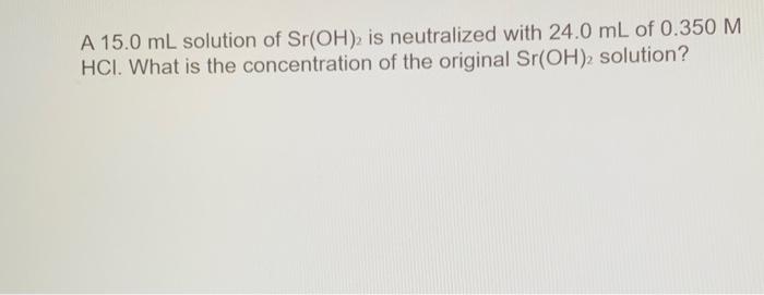 Solved A 15.0 mL solution of Sr(OH)2 is neutralized with | Chegg.com