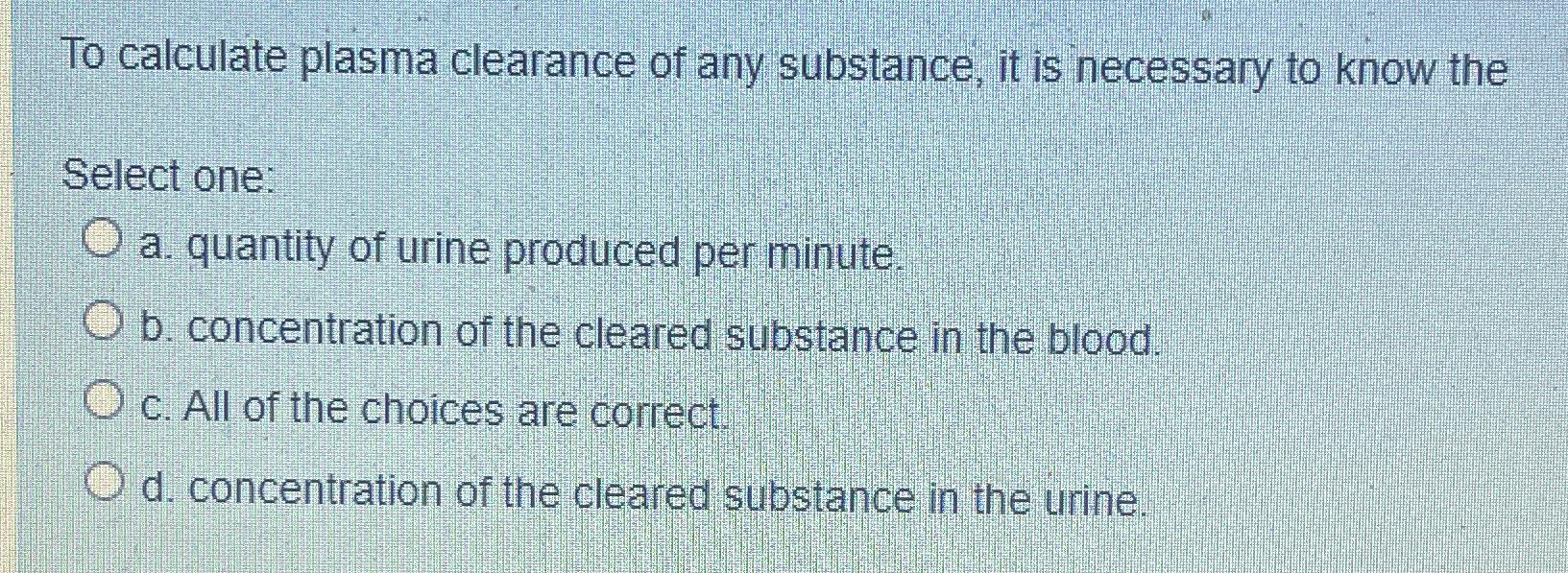 Solved To calculate plasma clearance of any substance, it is | Chegg.com