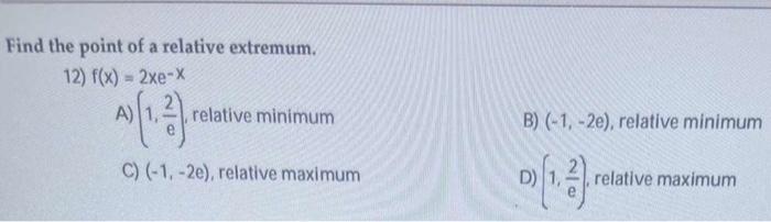 Solved ind the point of a relative extremum. 12) f(x)=2xe−x | Chegg.com