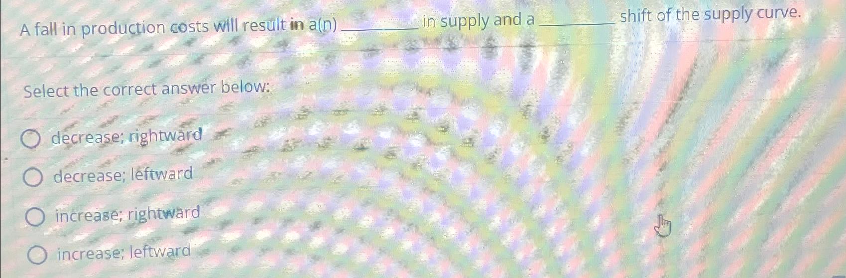 Solved A fall in production costs will result in a(n) ﻿in | Chegg.com