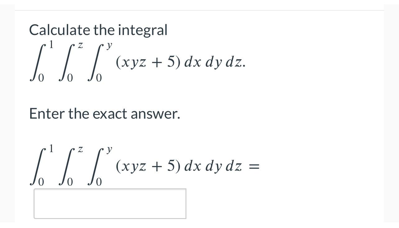 Solved Calculate the integral∫01∫0z∫0y(xyz+5)dxdydz.Enter | Chegg.com