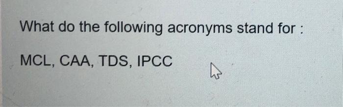 Solved What do the following acronyms stand for : MCL, CAA, | Chegg.com