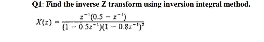 Solved Q1: Find the inverse Z transform using inversion | Chegg.com