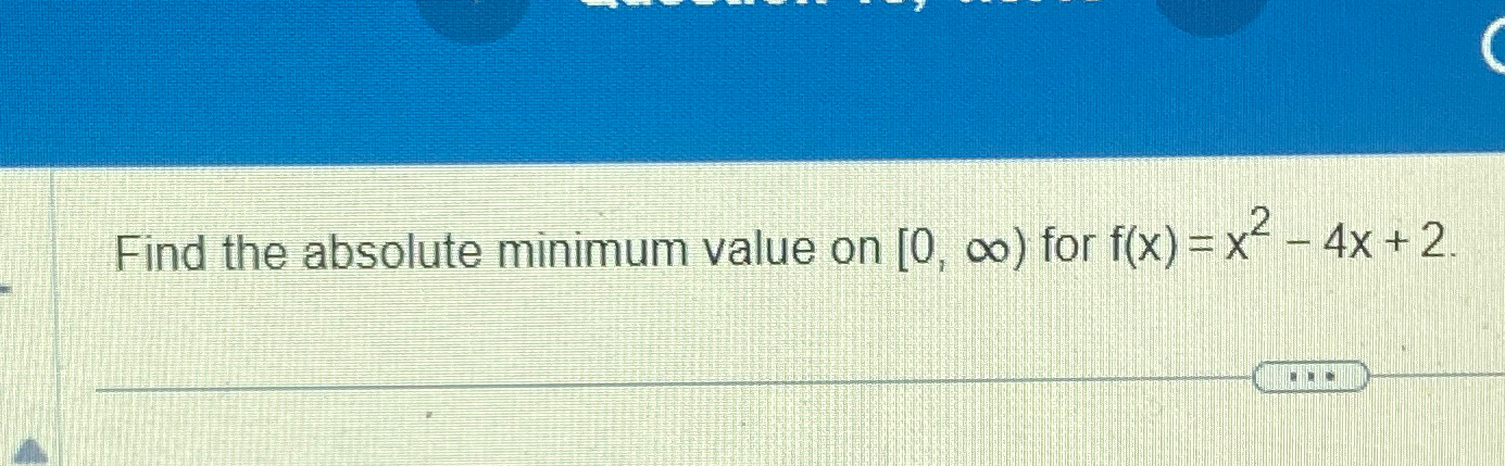 Solved Find the absolute minimum value on [0,∞) ﻿for | Chegg.com