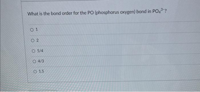 Solved What is the bond order for the PO (phosphorus oxygen) | Chegg.com