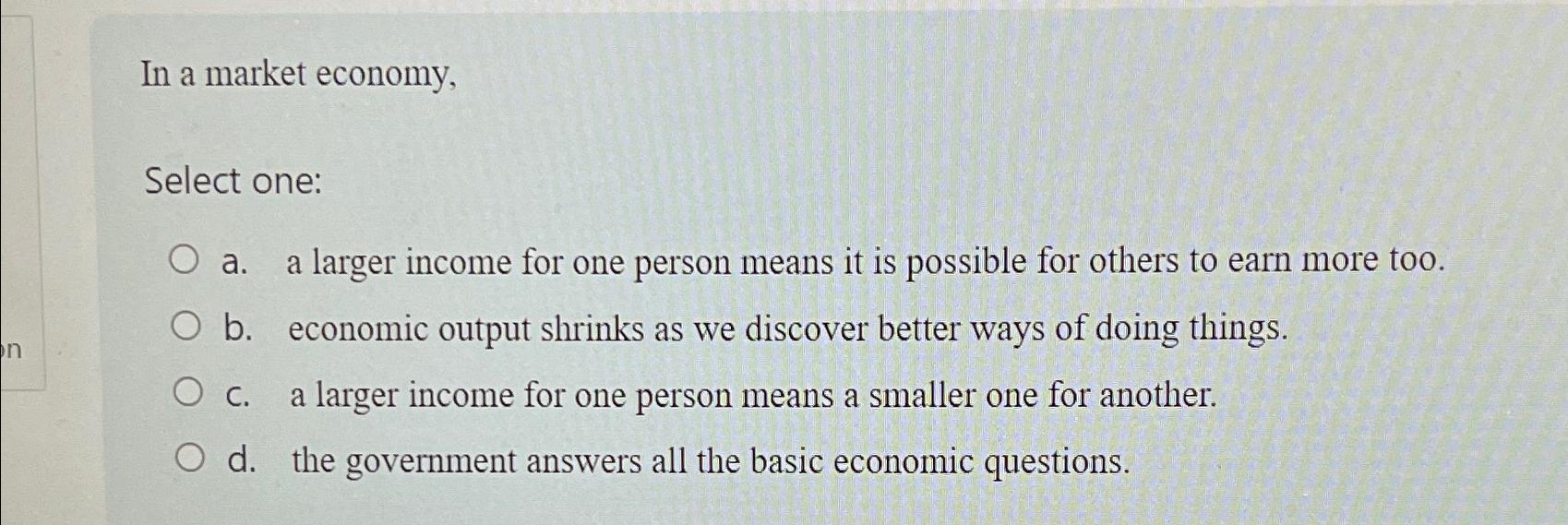 Solved In a market economy,Select one:a. ﻿a larger income | Chegg.com