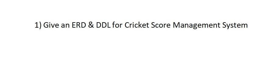 Solved 1) Give an ERD & DDL for Cricket Score Management | Chegg.com