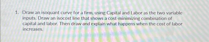 Solved 1. Draw an isoquant curve for a firm, using Capital | Chegg.com